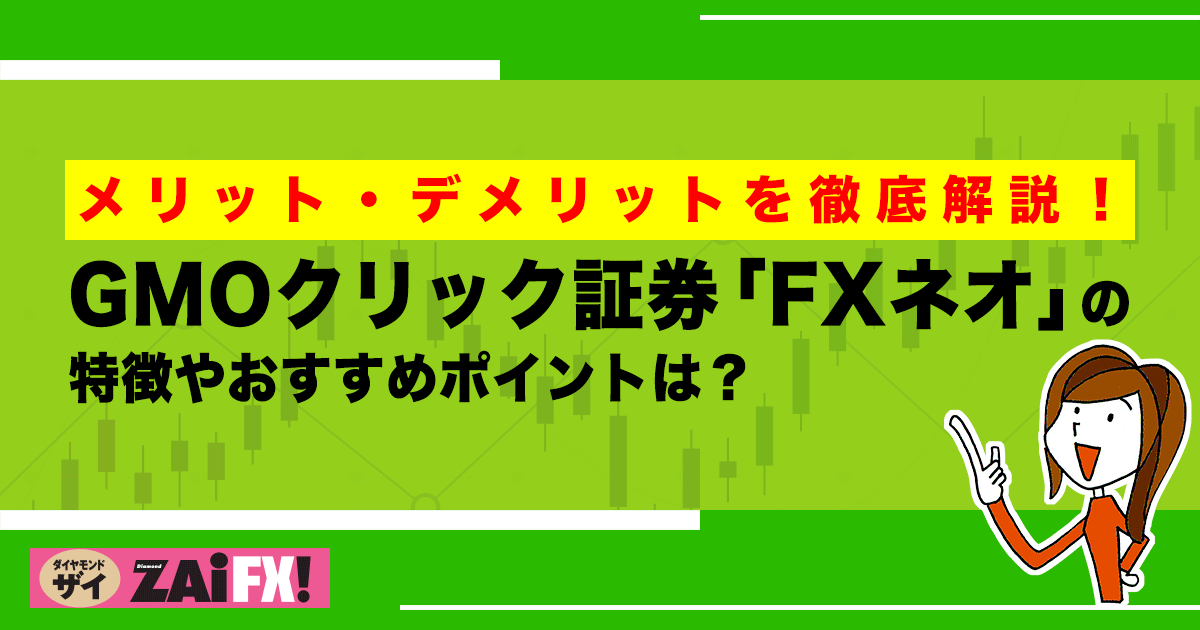 GMOクリック証券「FXネオ」のメリット・デメリットを解説！ スプレッド、スワップポイントなどの他社との比較、口座開設特典や口座開設までの時間、必要書類も紹介！｜FX情報局 - ザイFX！